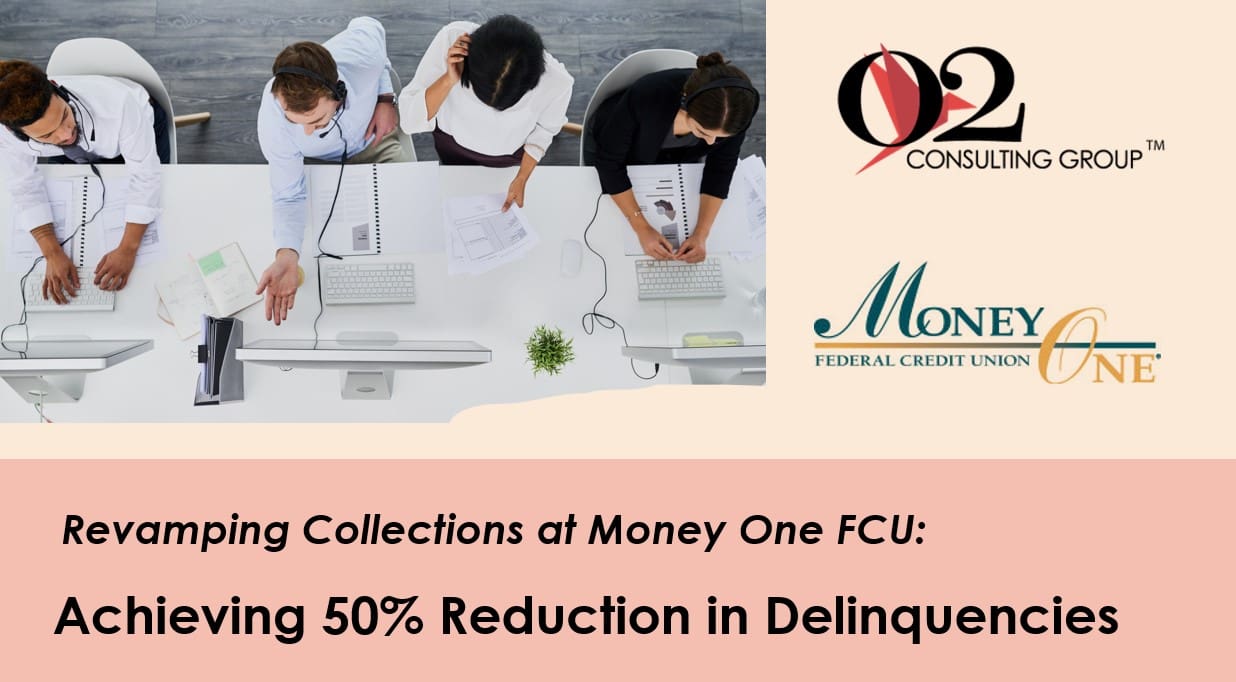 Revamping Collections at Money One FCU - O2 Consulting Group